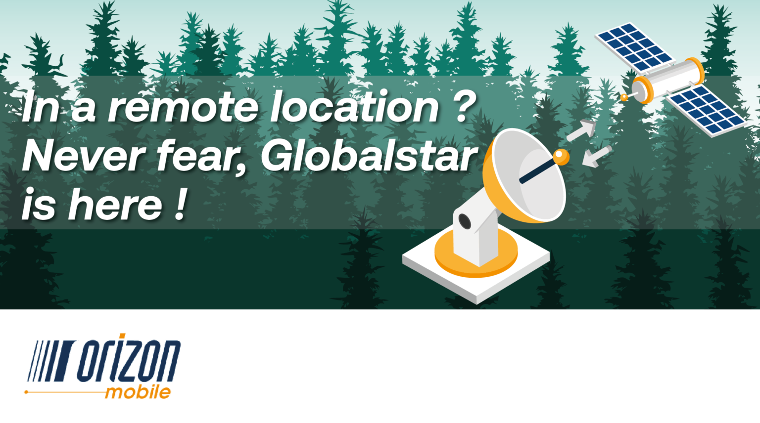In a remote location? Never fear, Globalstar is here ! - Orizon Mobile